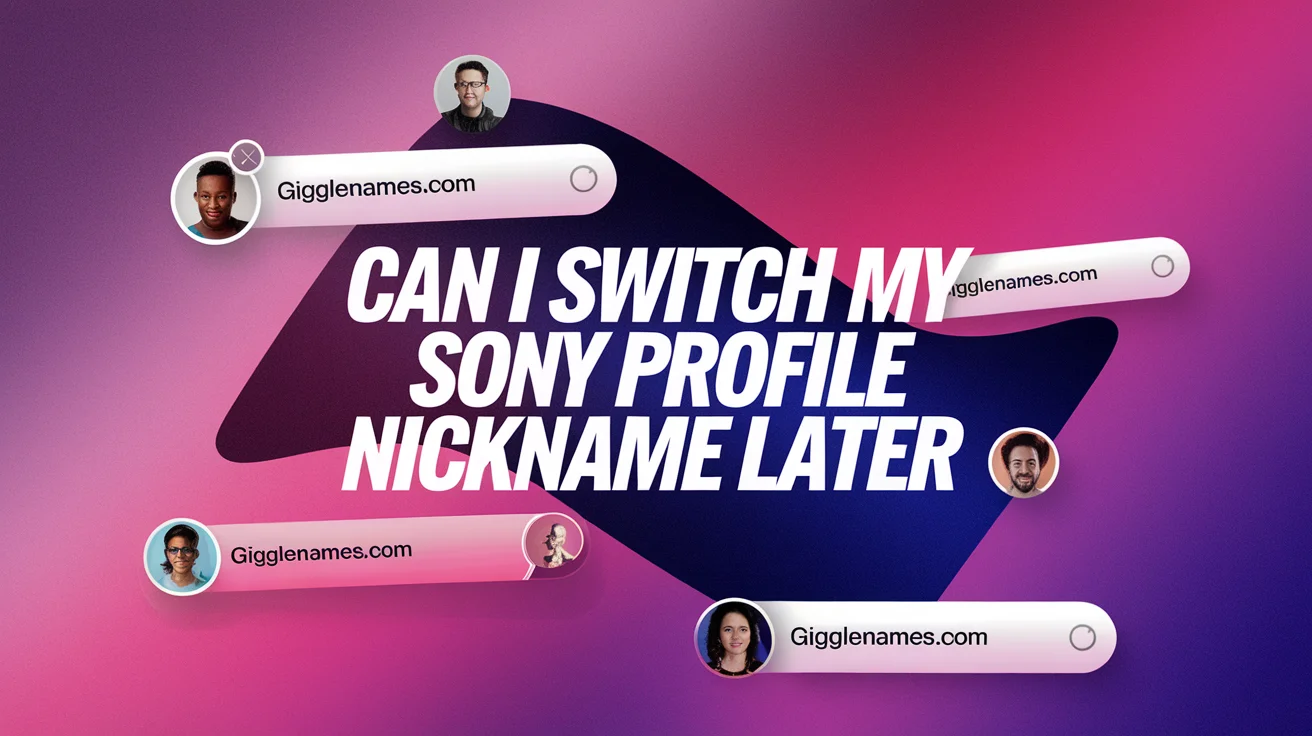 Can I Switch My Sony Profile Nickname Later